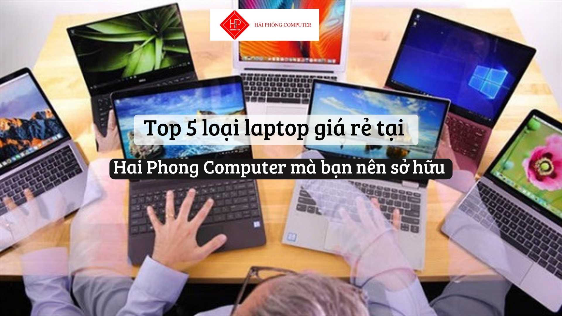 Top 5 loại laptop giá rẻ tại Hai Phong Computer mà bạn nên sở hữu